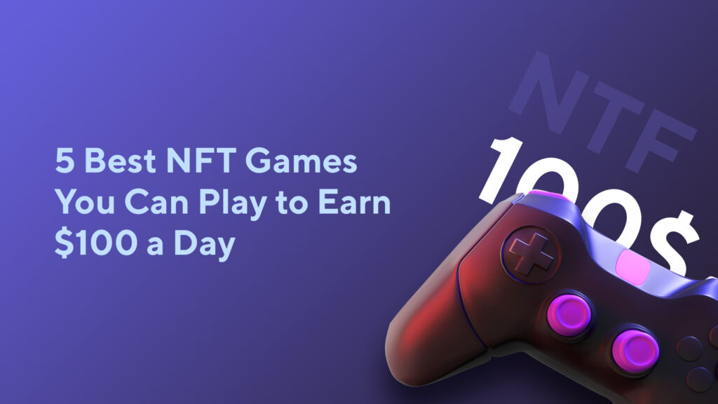 5 Best NFT Games You Can Play to Earn $100 a Day – Blog.Switchere.com