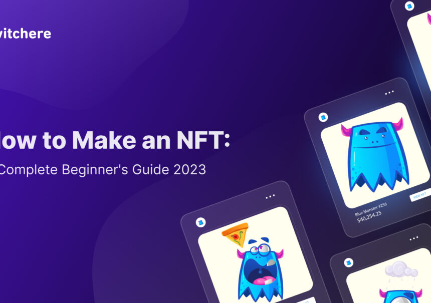 How to Make an NFT: A Complete Beginner’s Guide 2023 – Blog.Switchere.com