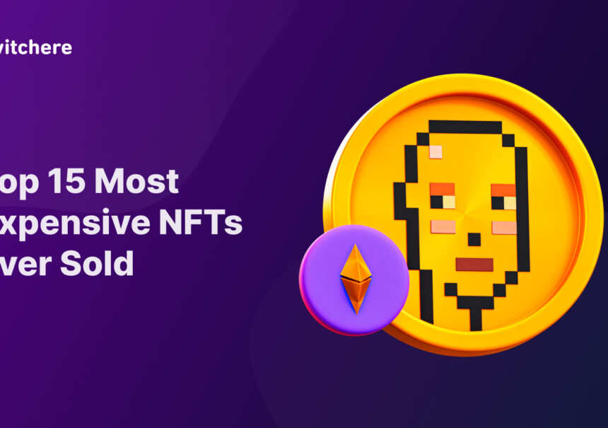 Top 15 Most Expensive NFTs Ever Sold – Blog.Switchere.com